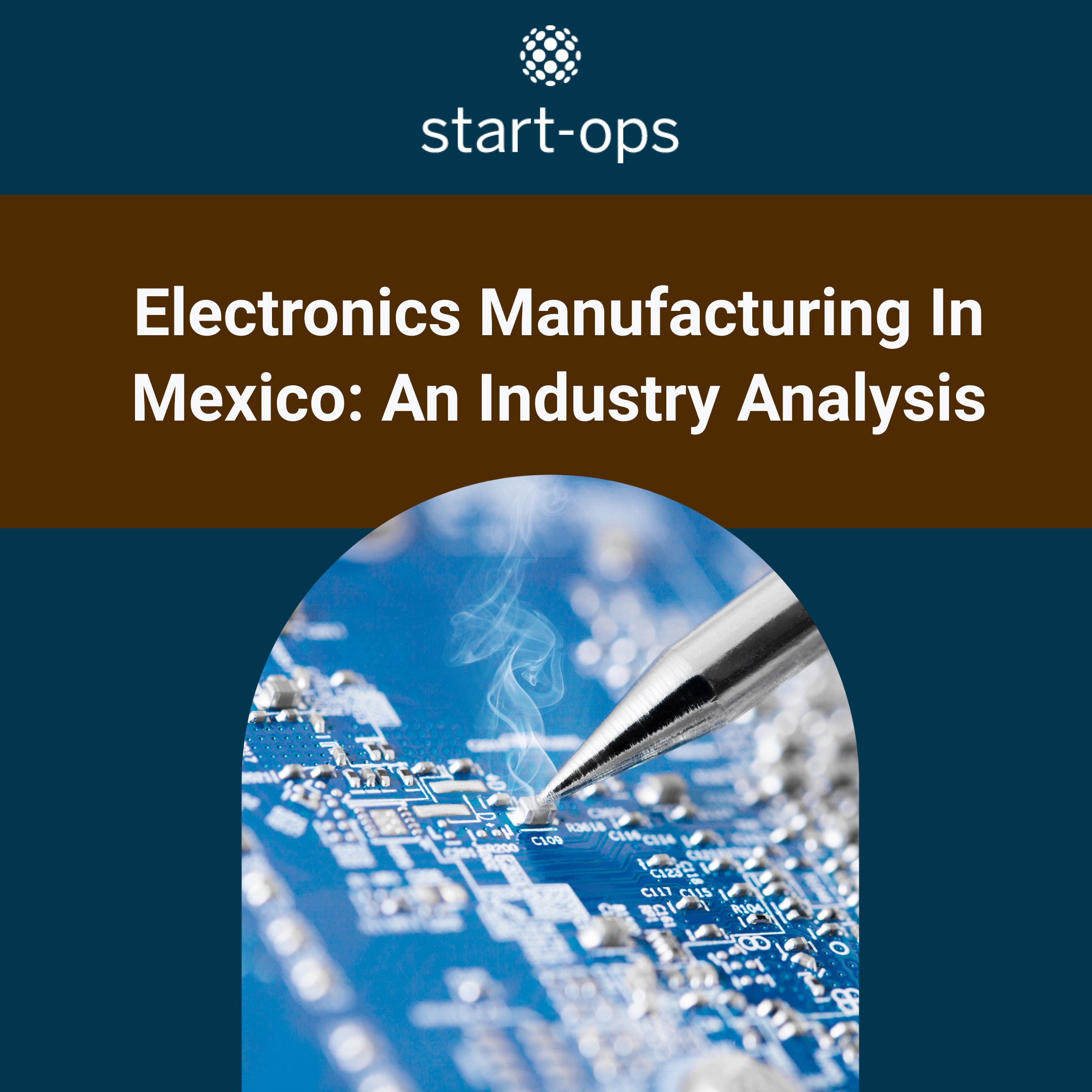 Electronics Manufacturing in Mexico: An Industry Analysis | Start-Ops ...